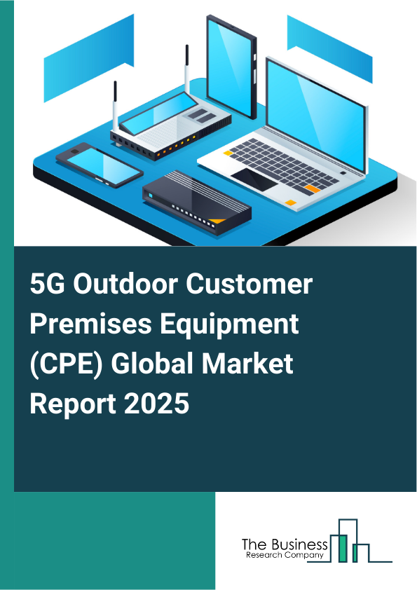5G Outdoor Customer Premises Equipment (CPE) Market Size Report 2025