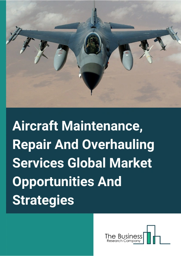 Aircraft Maintenance, Repair And Overhauling Services Market Size And ...