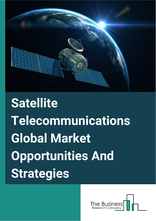 Satellite Telecommunications Market Size, Share And Opportunities To 2033