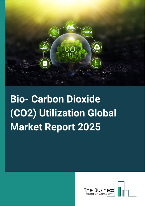 Bio- Carbon Dioxide (CO2) Utilization Market Size|Trends Report 2025