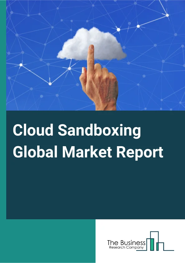 Cloud Sandboxing Market Size Report 2025|Forecast 2025-2034