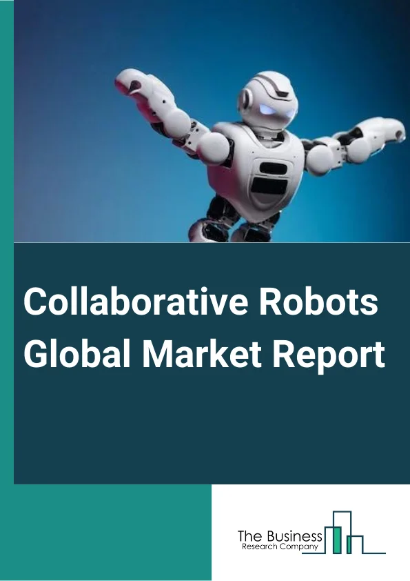 Collaborative Robots Market Report 2025 - Collaborative Robots Market ... Collaborative Robots Market Report 2025 - Collaborative Robots Market ...