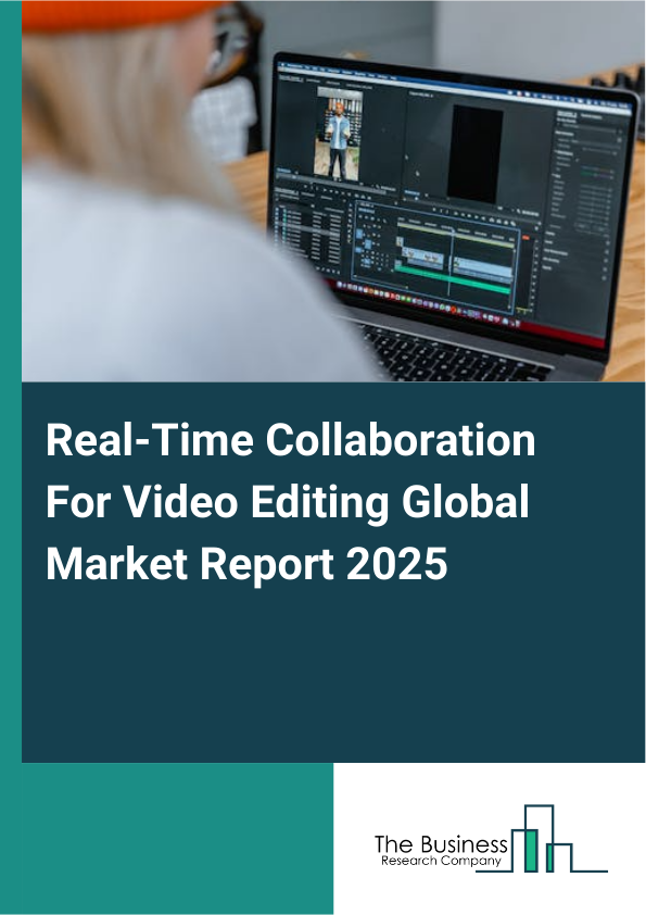 Real-Time Collaboration For Video Editing Market Report 2025
